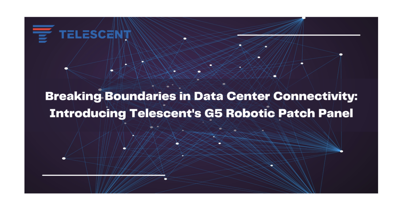 Breaking Boundaries in Data Center Connectivity: Introducing Telescent ...