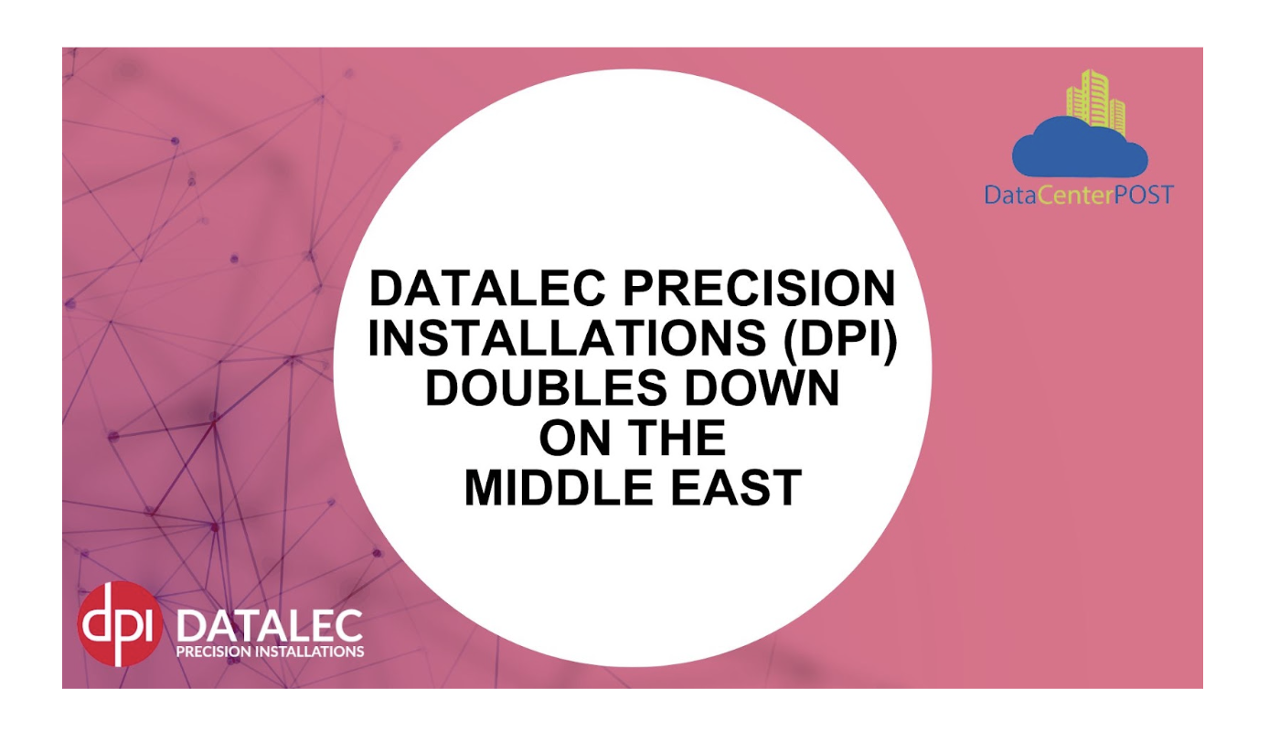 Datalec Precision Installations (DPI) Doubles Down on the Middle East ...